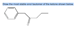 Solved 1. Draw the most stable enol tautomer of the ketone | Chegg.com