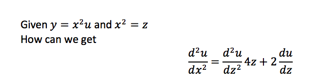 Solved Given y = x^2u and x^2 = z How can we get d^2u/dx^2 = | Chegg.com