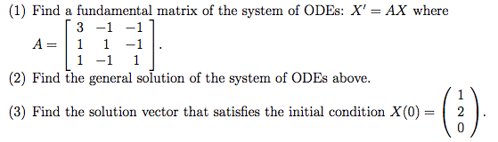 Solved Find a fundamental matrix of the system of ODEs: X' = | Chegg.com
