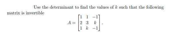 Solved Use the determinant to find the values of k such that | Chegg.com