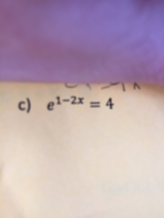 Solved c) e^1-2x = 4 | Chegg.com