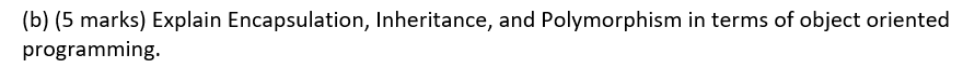 Solved (b) (5 marks) Explain Encapsulation, Inheritance, and | Chegg.com
