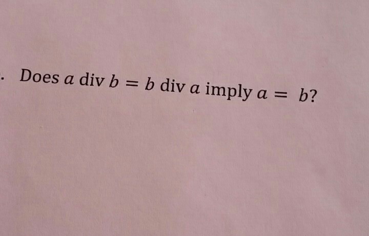 Solved Does a div b- b div a imply a - b? | Chegg.com