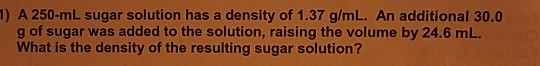 Solved 1) A 250-mL sugar solution has a density of 1.37 | Chegg.com