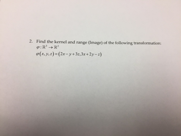 Solved Find the kernel and range (Image) of the following | Chegg.com