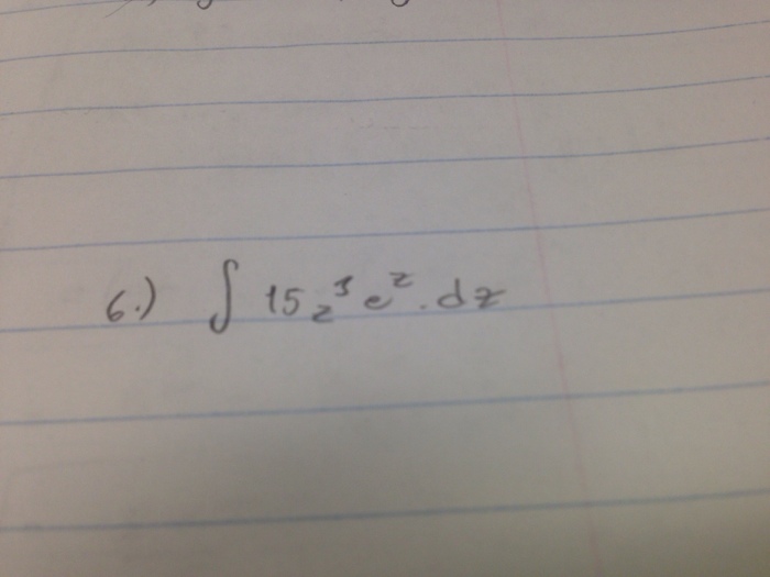 Solved 6.) Integral 15z^3e^z.dz need step by step | Chegg.com
