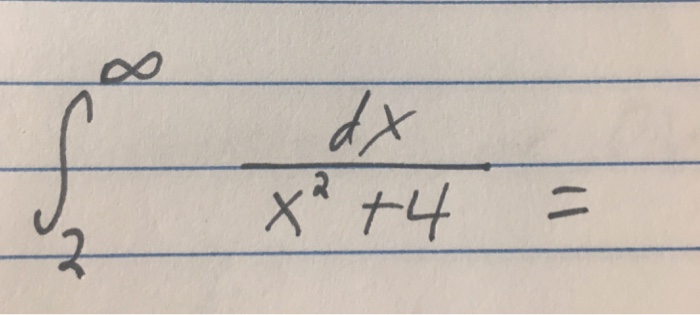 Solved integral_2^infinity dx/x^2 + 4 = | Chegg.com