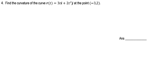 Solved Find the curvature of the curve r(t) = 3ti + 2t^2j at | Chegg.com