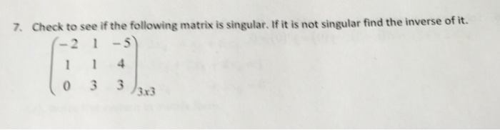 Solved Check to see if the following matrix is singular. If | Chegg.com