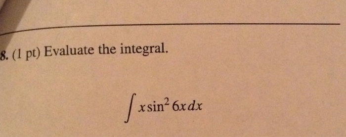 Solved Evaluate the integral Integral x sin^2 6x dx | Chegg.com