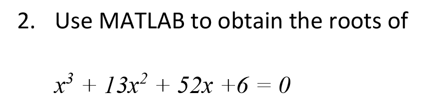 Solved 2. Use MATLAB to obtain the roots of x' + 13x2 + 52x | Chegg.com