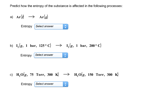 Solved Predict how the entropy of the substance is affected | Chegg.com