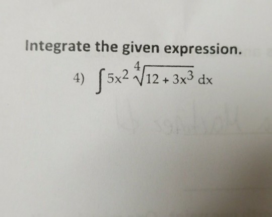 Solved Integrate the given expression. 4) 「5x2 V12+ 3x3 dx | Chegg.com