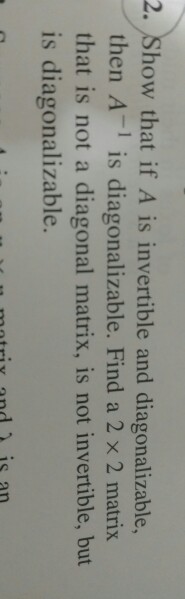 Solved 2. Show that if A is invertible and diagonalizable, | Chegg.com