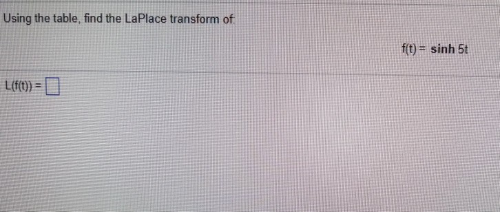 Solved Using the table, find the LaPlace transform of f(t) = | Chegg.com