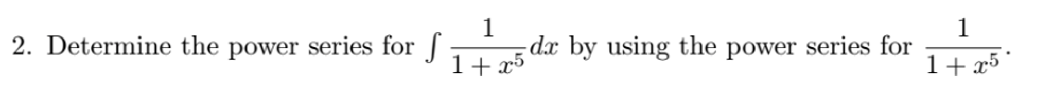 Solved Determine the power series for integral 1/1 + x^5 dx | Chegg.com