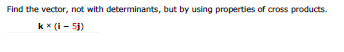 Solved Find the vector, not with determinants, but by using | Chegg.com