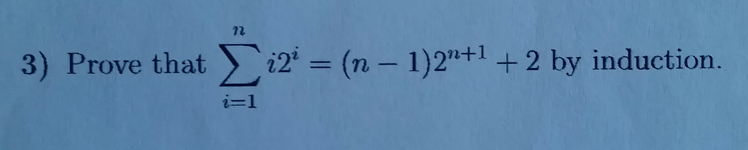 Solved 3) Prove that sigma i=1 i2i= (n-1)2^n+1+2 by | Chegg.com
