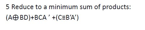 Solved 5 Reduce to a minimum sum of products: | Chegg.com