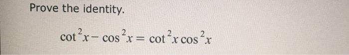 Solved Prove the identity. cot^2x - cos^2 x = cot^2 x cos^2 | Chegg.com