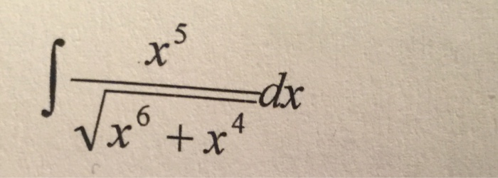 Solved integral x^5/Squareroot x^6 + x^4 dx | Chegg.com