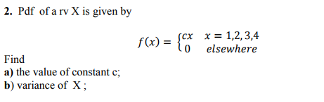 Solved 2. Pdf of a rv X is given by f(x)=(cx x= 1,2,3,4 0 | Chegg.com