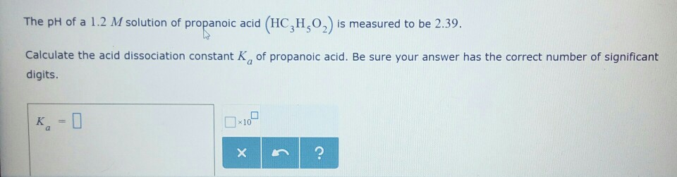 Solved The pH of a 1.2 M solution of propanoic acid | Chegg.com