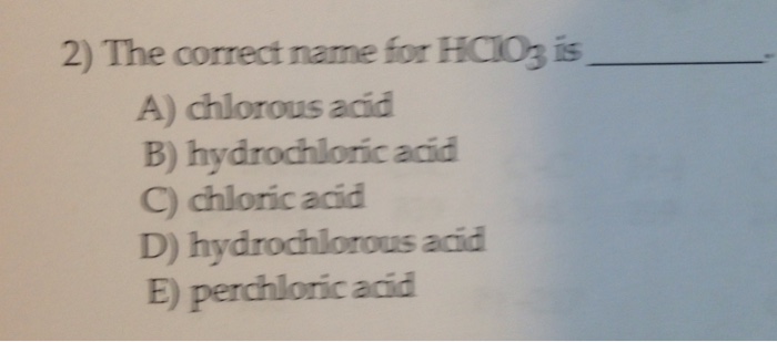 Solved The correct name for HCLO_3 is chlorous acid | Chegg.com