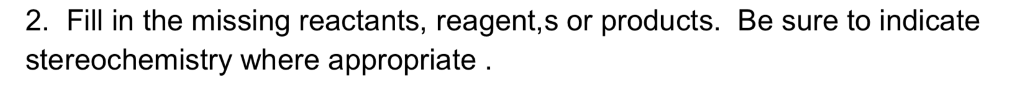 Solved 2. Fill in the missing reactants, reagent,s or | Chegg.com