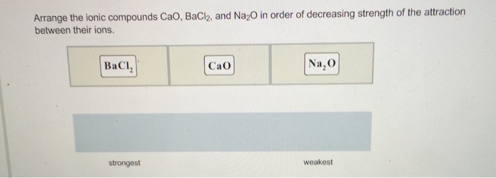 Solved Arrange the ionic compounds CaO, BaCI2, and Na20 in | Chegg.com