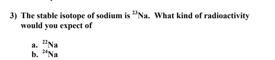 Solved 3) The stable isotope of sodium is Na. What kind of | Chegg.com