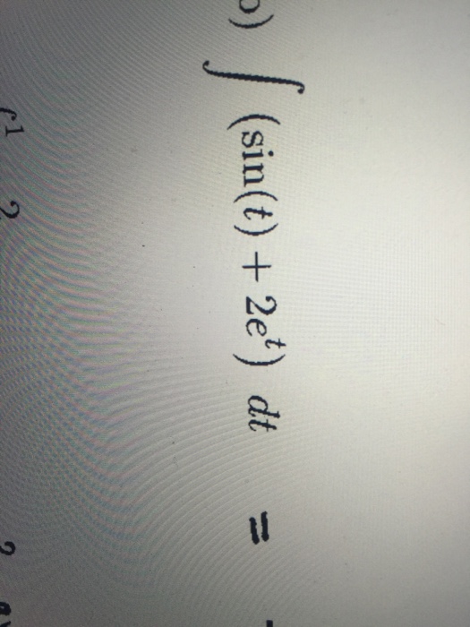 Solved Integral (sin(t) + 2e^t dt = | Chegg.com