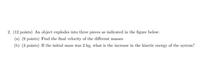 Solved 2. (12 points) An object explodes into three pieces | Chegg.com