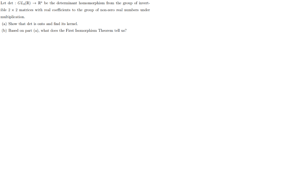 Solved Let det : GL2(R) → R. be the determinant homomorphism | Chegg.com Solved Let det : GL2(R) → R. be the determinant homomorphism | Chegg.com
