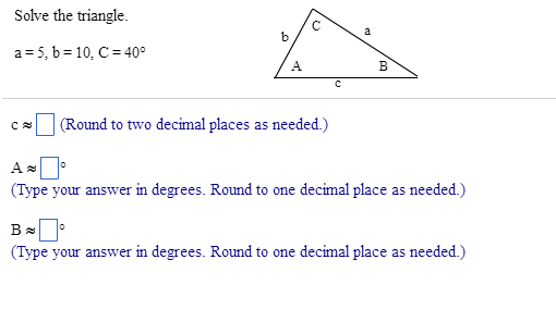 Solved Solve the triangle. a = 5, b = 10, c = 40degree. | Chegg.com
