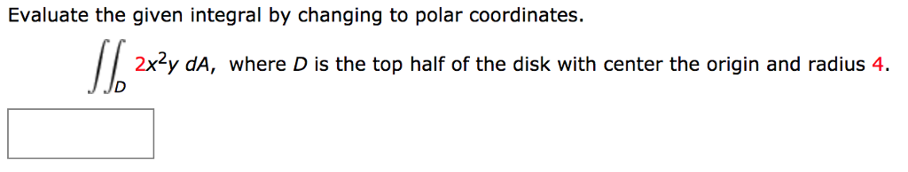 Solved Evaluate the given integral by changing to polar | Chegg.com