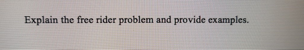 Solved Explain the free rider problem and provide examples. | Chegg.com