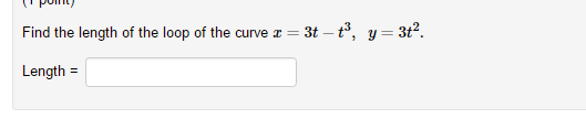 Solved Find the length of the loop of the curve x = 3t - | Chegg.com
