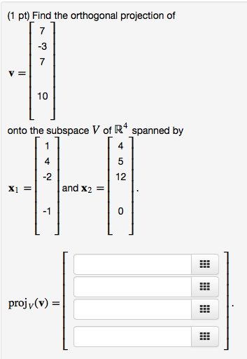 Solved (1 pt) Find the orthogonal projection of onto the | Chegg.com Solved (1 pt) Find the orthogonal projection of onto the | Chegg.com