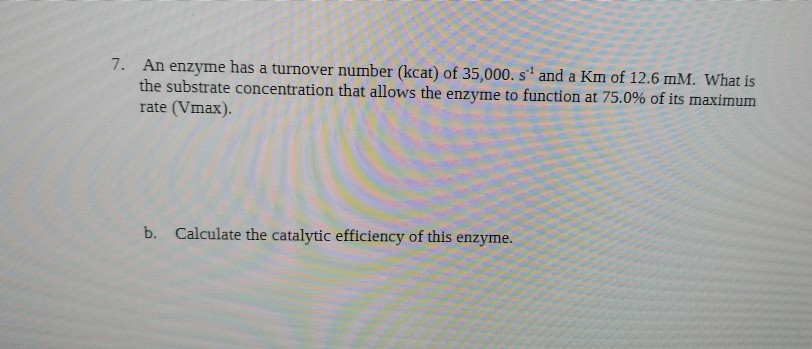Solved 7. An enzyme has a turnover number (kcat) of 35,000. | Chegg.com