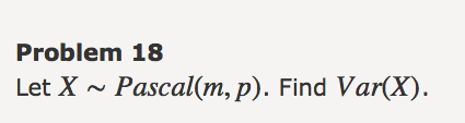 Solved Problem 18 Let X ~Pascal(m, p). Find Var(X) | Chegg.com