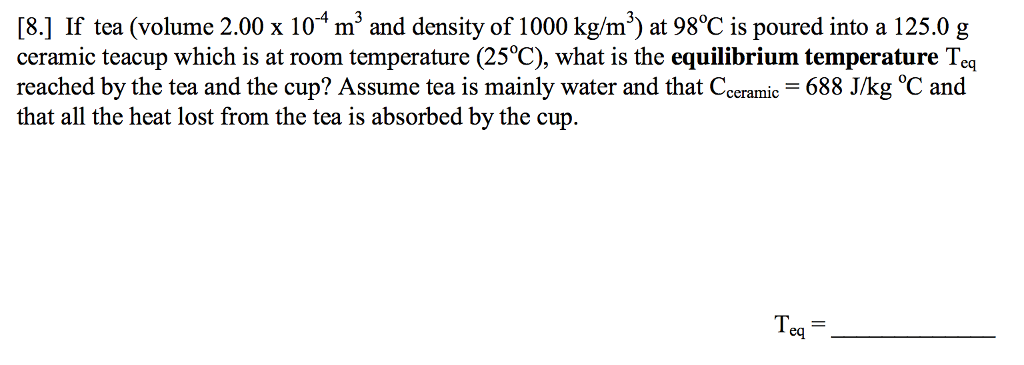 Solved [8.] If tea (volume 2.00 x 10 m3 and density of 1000 | Chegg.com