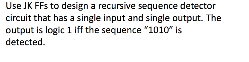 Solved Use JK FFs to design a recursive sequence detector | Chegg.com
