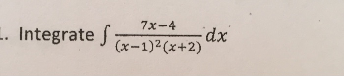 Solved Integrate integral 7x - 4/(x - 1)2(x+2) dx | Chegg.com