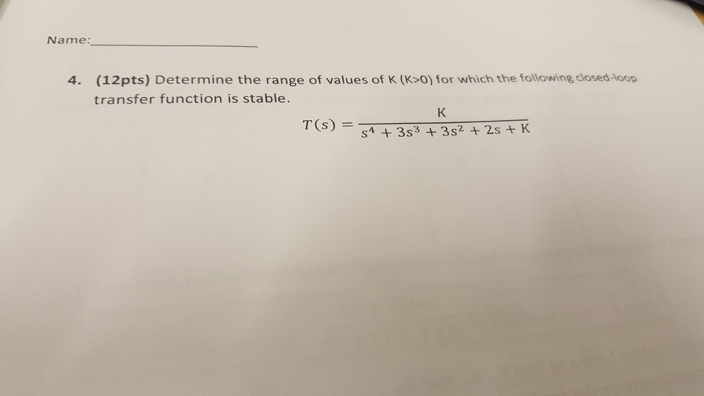 Solved Name: 4. (12pts) Determine the range of values of K | Chegg.com