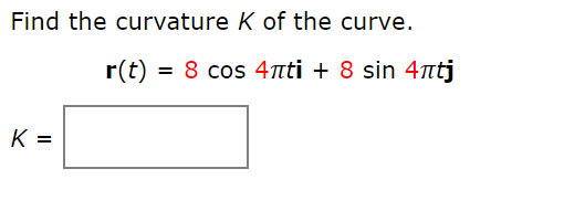 Solved Find the curvature K of the curve. r(t) = 8 cos 4rti | Chegg.com