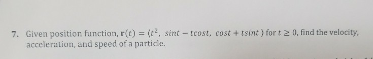 Solved 7. Given position function, r(t) (t2, sint - tcost, | Chegg.com