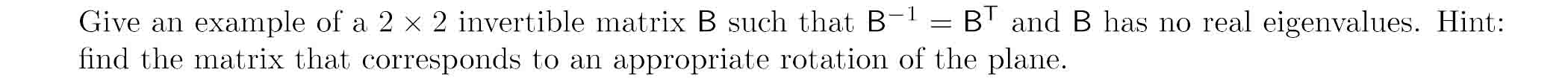 Solved Give an example of a 2 * 2 invertible matrix B such | Chegg.com
