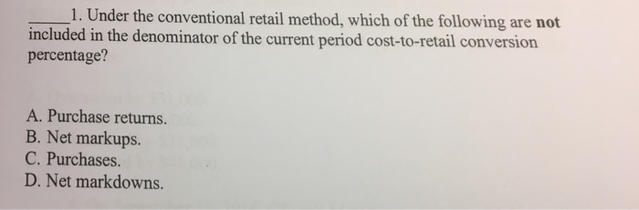 Solved 1. Under the conventional retail method, which of the | Chegg.com