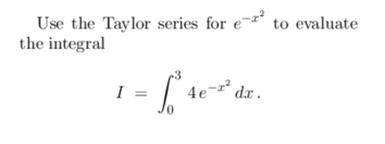 Solved Use the Taylor series for e the integral to evaluate | Chegg.com